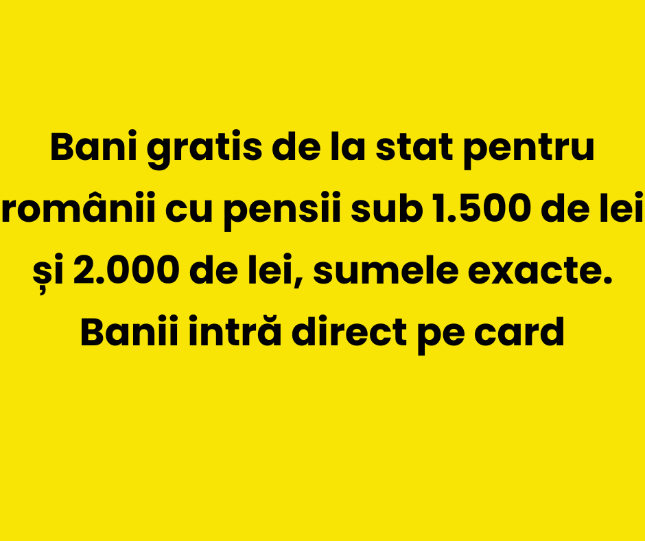 Bani gratis de la stat pentru românii cu pensii sub 1.500 de lei și 2.000 de lei, sumele exacte ...